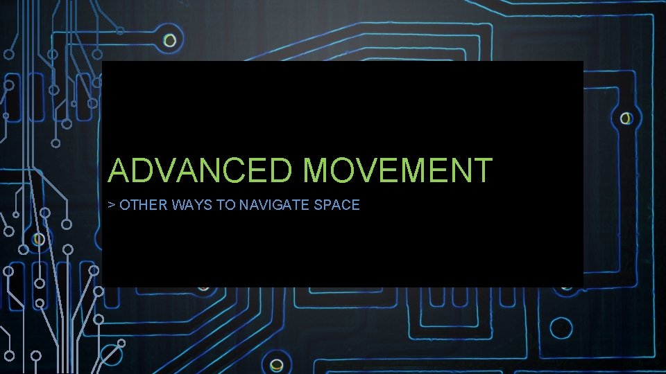 ADVANCED MOVEMENT OTHER WAYS TO NAVIGATE SPACE UNDERSTANDING