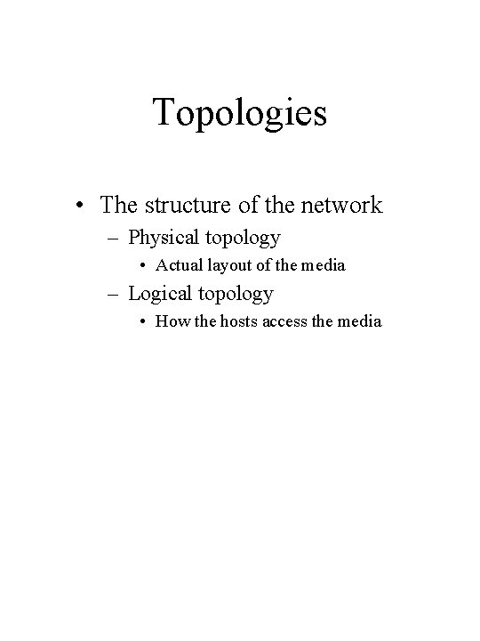 Topologies The structure of the network Physical topology