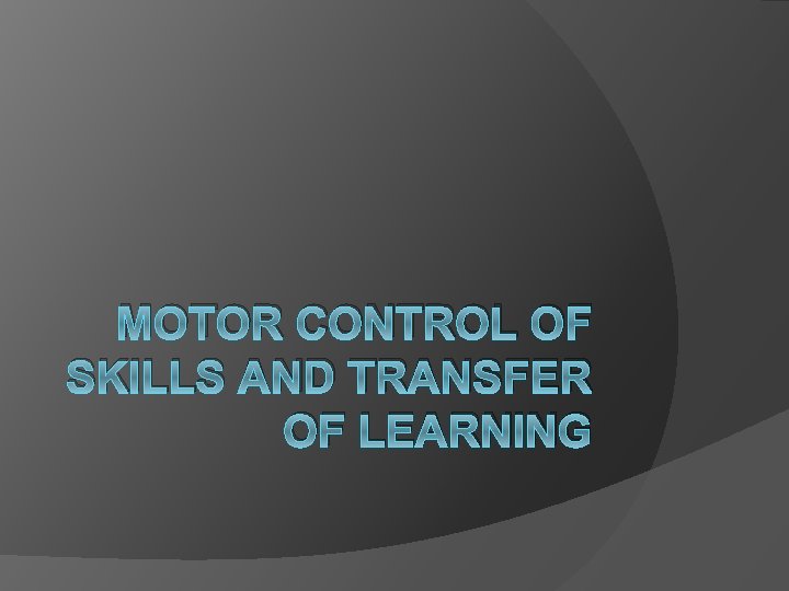 MOTOR CONTROL OF SKILLS AND TRANSFER OF LEARNING
