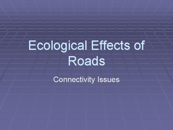 Ecological Effects of Roads Connectivity Issues An emerging