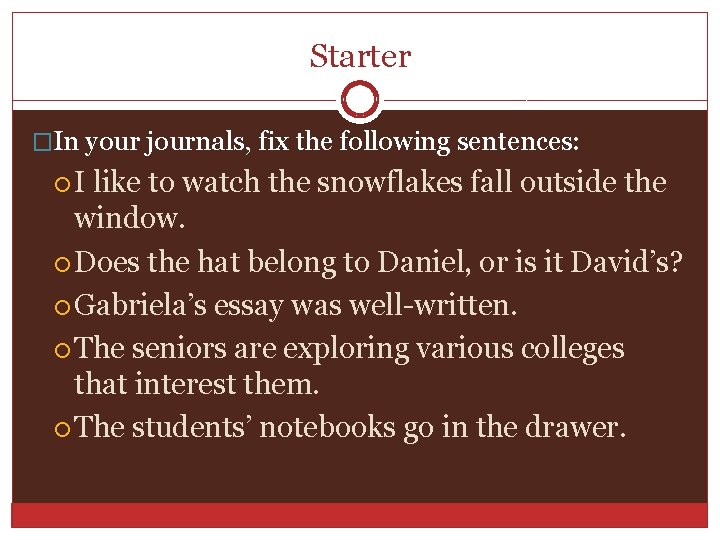 Starter In your journals fix the following sentences