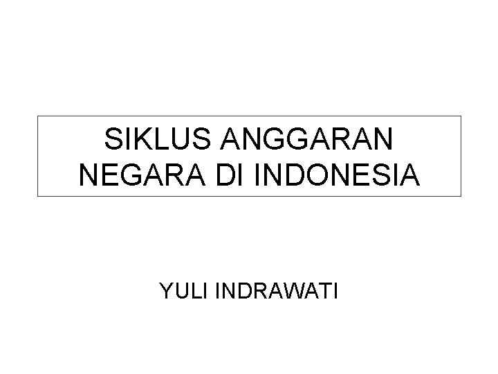 SIKLUS ANGGARAN NEGARA DI INDONESIA YULI INDRAWATI SIKLUS