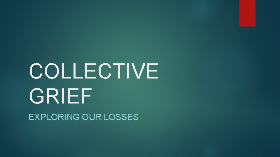COLLECTIVE GRIEF EXPLORING OUR LOSSES The discomfort you