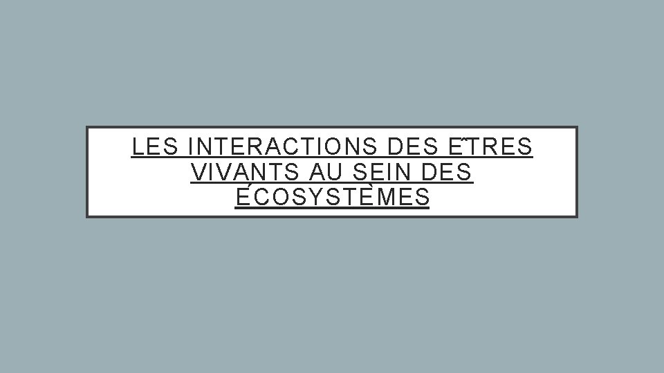 LES INTERACTIONS DES E T RES VIVANTS AU