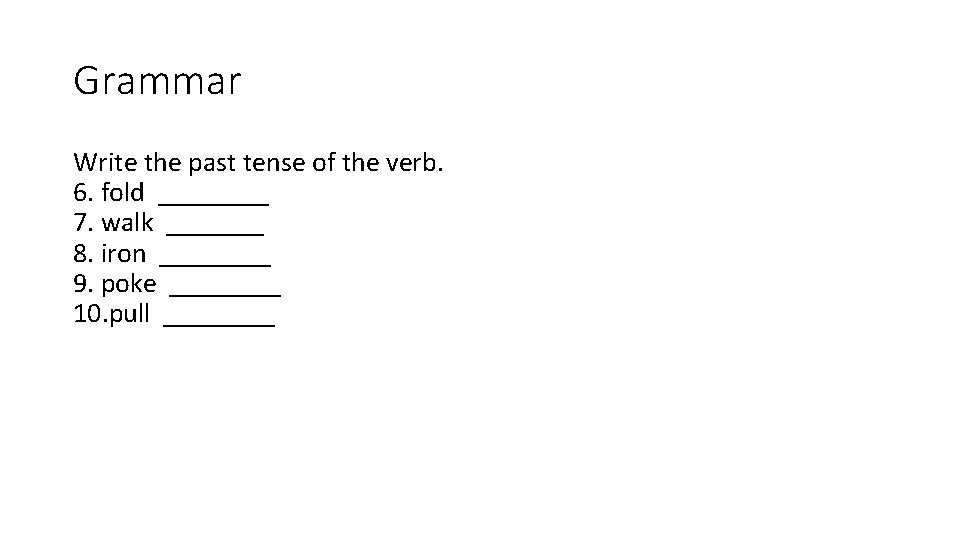 Grammar Write the past tense of the verb