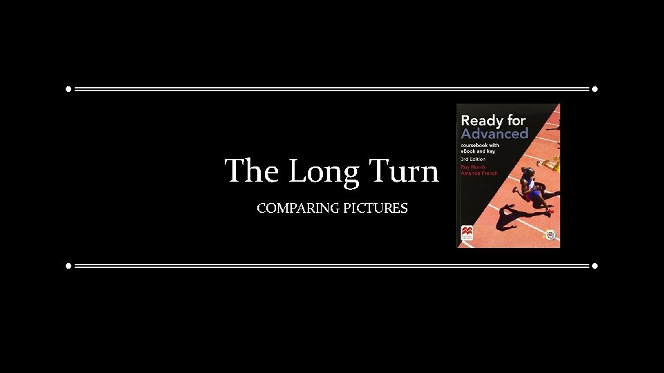 The Long Turn COMPARING PICTURES The Long Turn