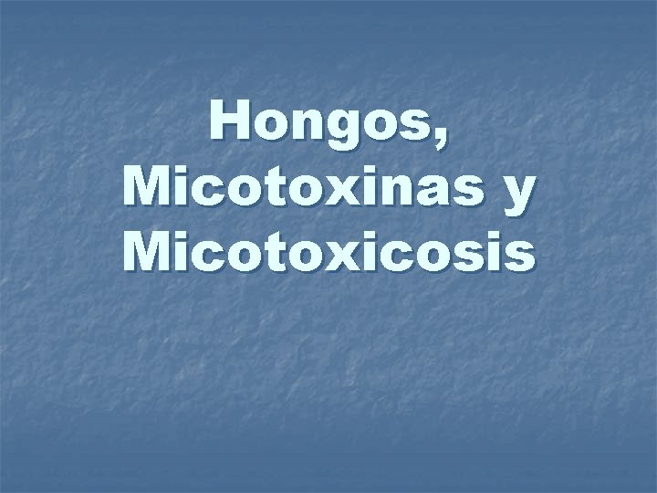 Hongos Micotoxinas y Micotoxicosis Los hongos son organismos