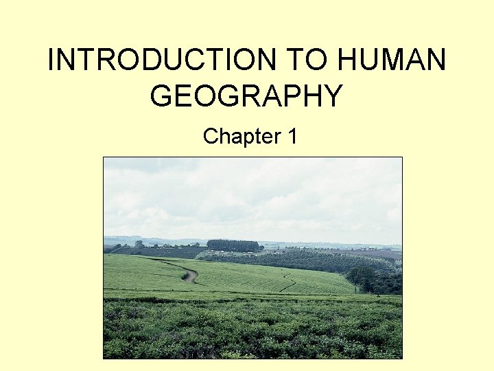 INTRODUCTION TO HUMAN GEOGRAPHY Chapter 1 What Is