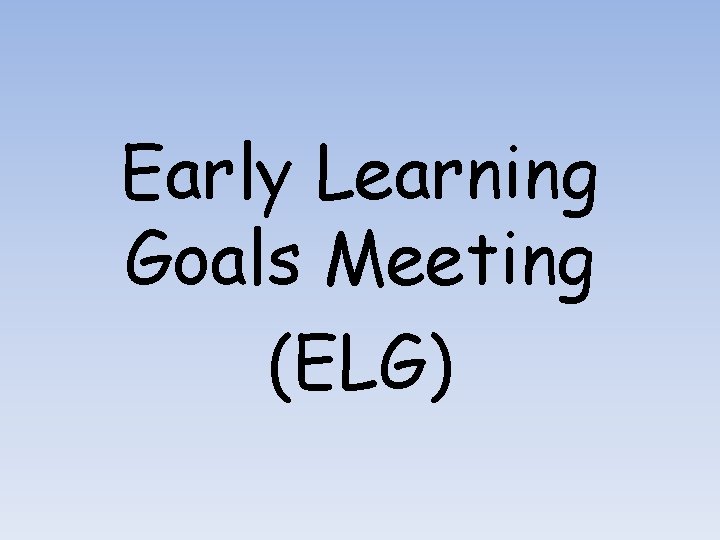 Early Learning Goals Meeting ELG Reminders Please return