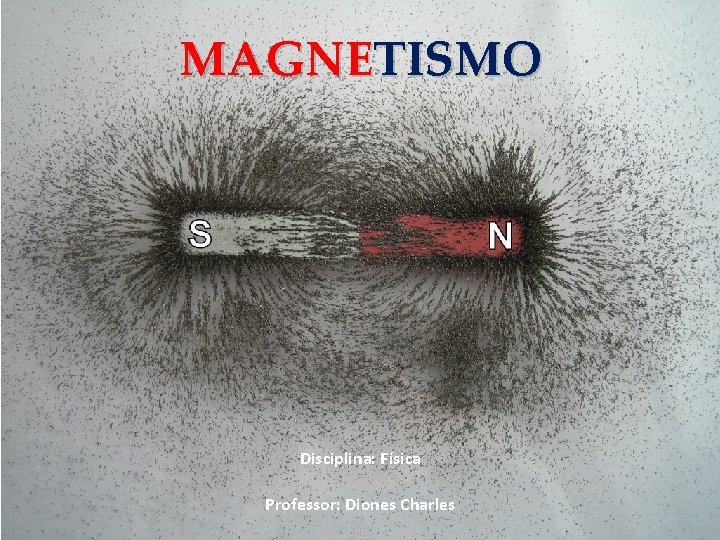 MAGNETISMO Disciplina Fsica Professor Diones Charles Um pouco