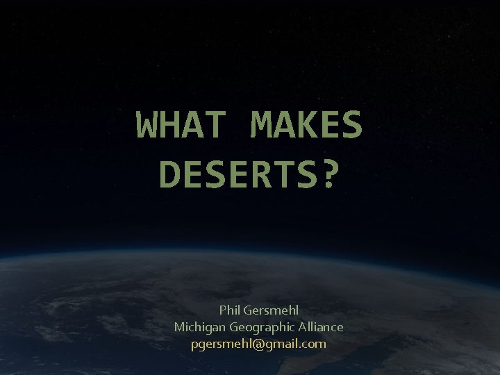 WHAT MAKES DESERTS Phil Gersmehl Michigan Geographic Alliance