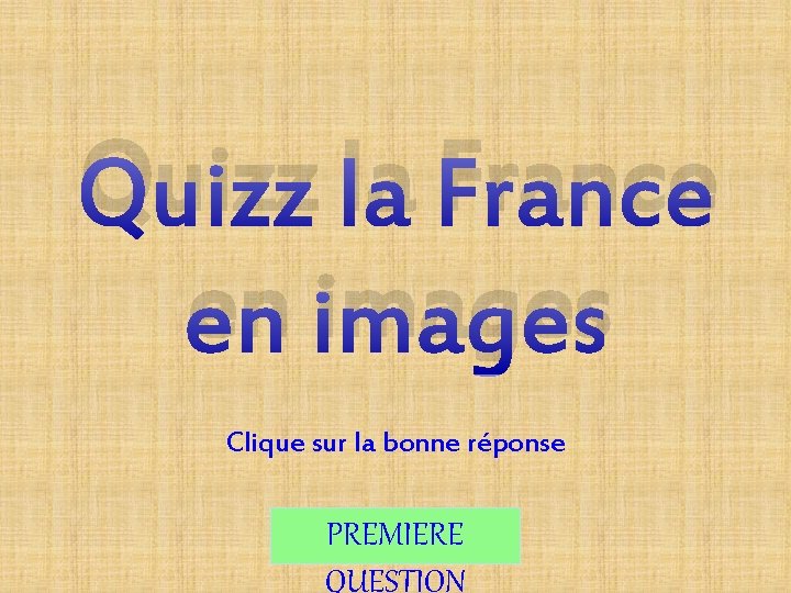 Quizz la France en images Clique sur la