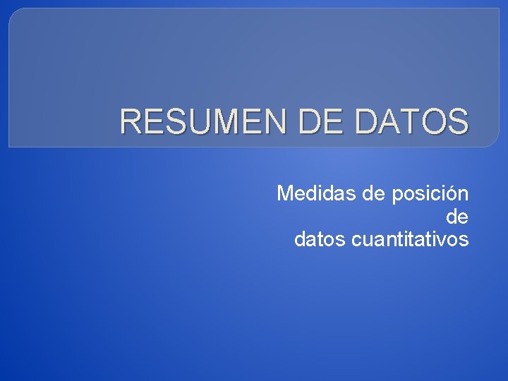RESUMEN DE DATOS Medidas de posicin de datos
