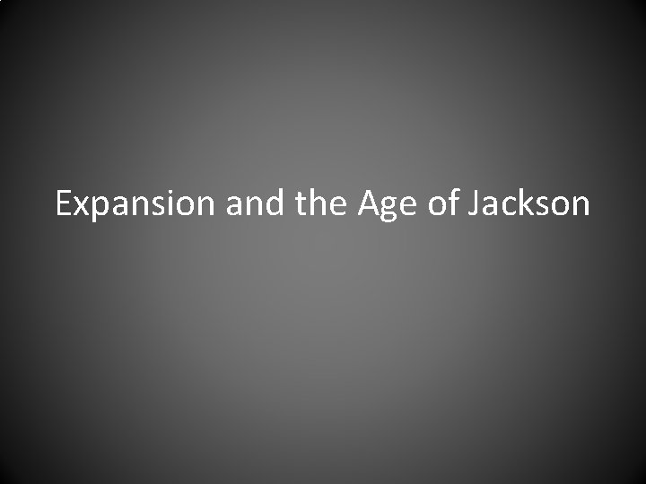 Expansion and the Age of Jackson The Era