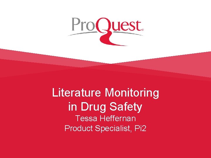 Literature Monitoring in Drug Safety Tessa Heffernan Product