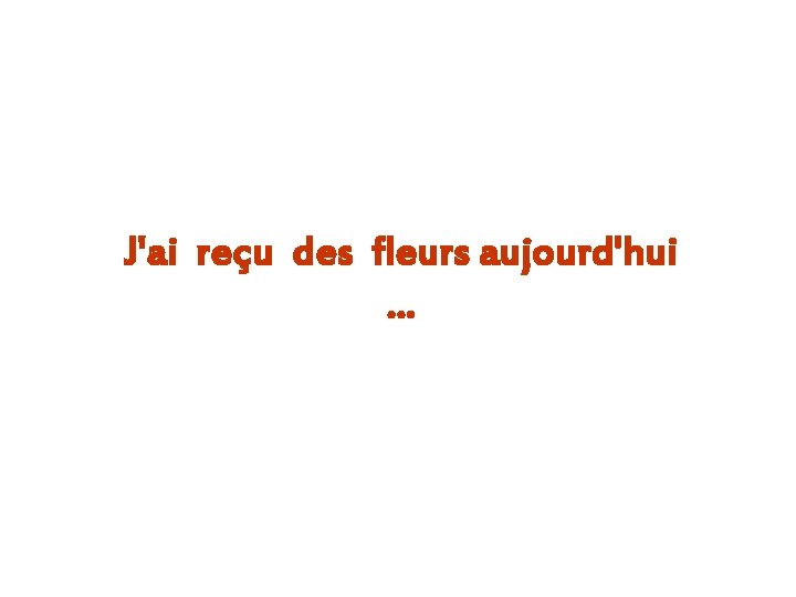 Jai reu des fleurs aujourdhui Jai reu des