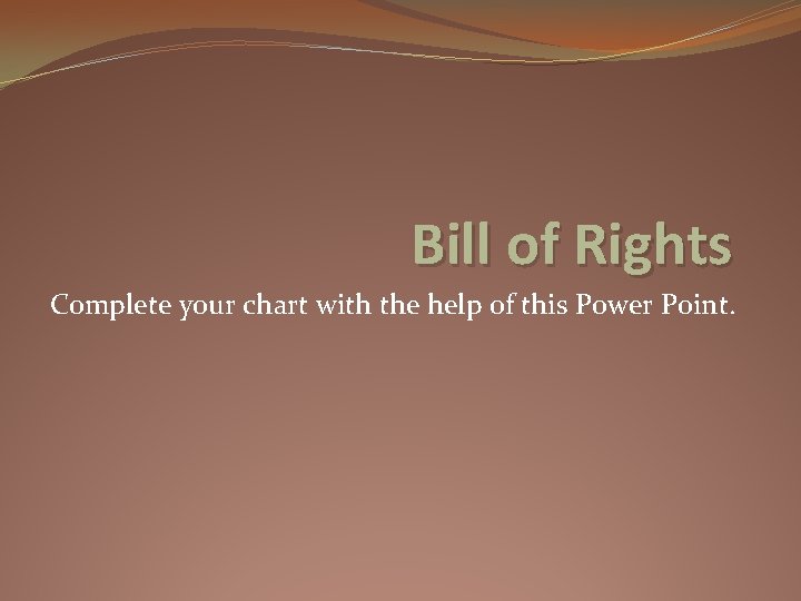 Bill of Rights Complete your chart with the