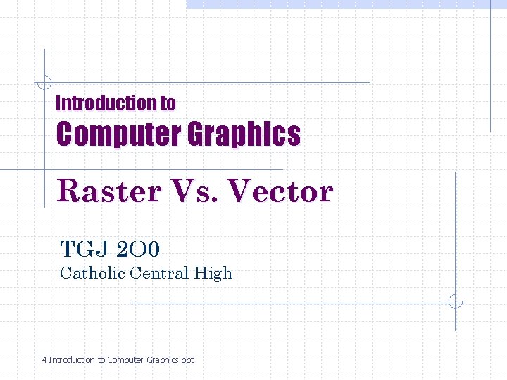 Introduction to Computer Graphics Raster Vs Vector TGJ
