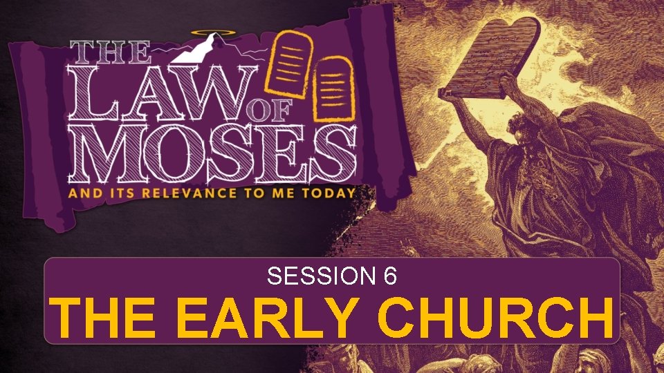 SESSION 6 THE EARLY CHURCH CLASS SESSIONS Here