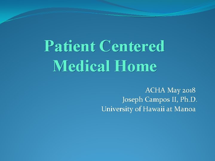 Patient Centered Medical Home ACHA May 2018 Joseph
