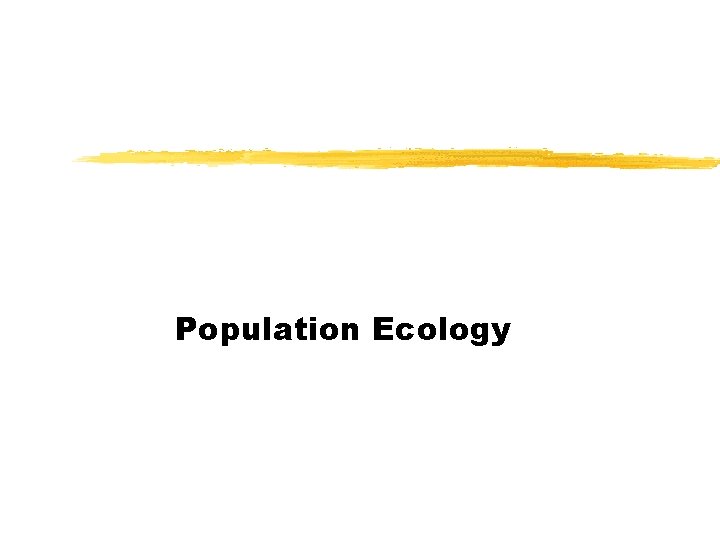Population Ecology Characteristics of Populations z Population individuals