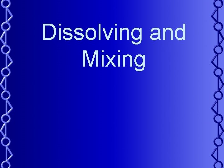 Dissolving and Mixing Classifying Matter and Mixtures Pure