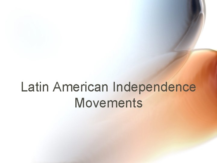 Latin American Independence Movements 4 outside events that