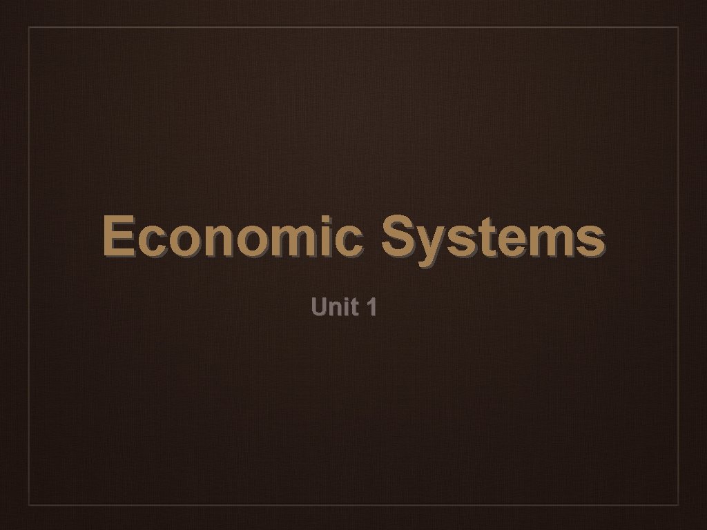 Economic Systems Unit 1 Economic Systems How the