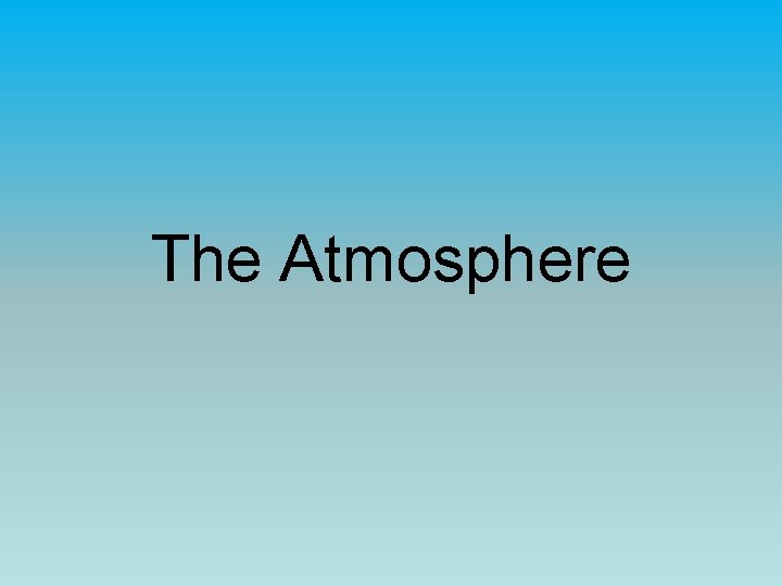 The Atmosphere The Atmosphere Weather vs Climate Atmospheric