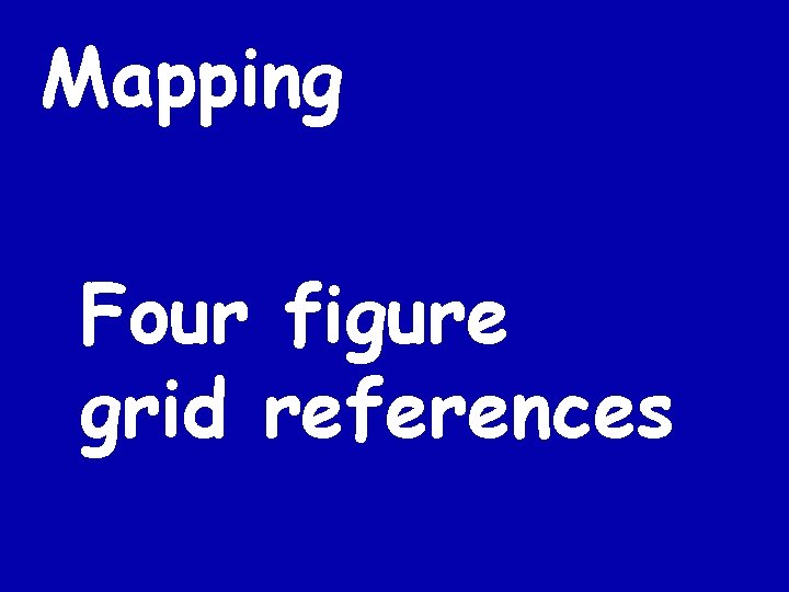 Mapping Skills Mapping Four figure grid references This