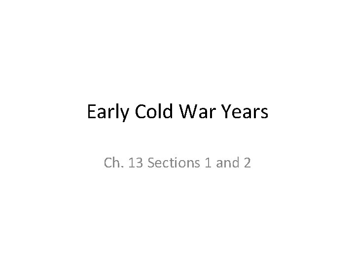 Early Cold War Years Ch 13 Sections 1