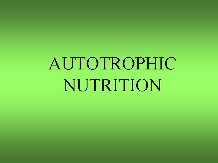 AUTOTROPHIC NUTRITION PHOTOSYNTHESIS Nutrition Autotrophic nutrition ...
