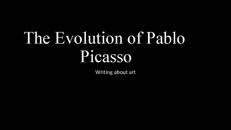 The Evolution of Pablo Picasso Writing about art