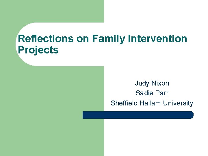 Reflections on Family Intervention Projects Judy Nixon Sadie