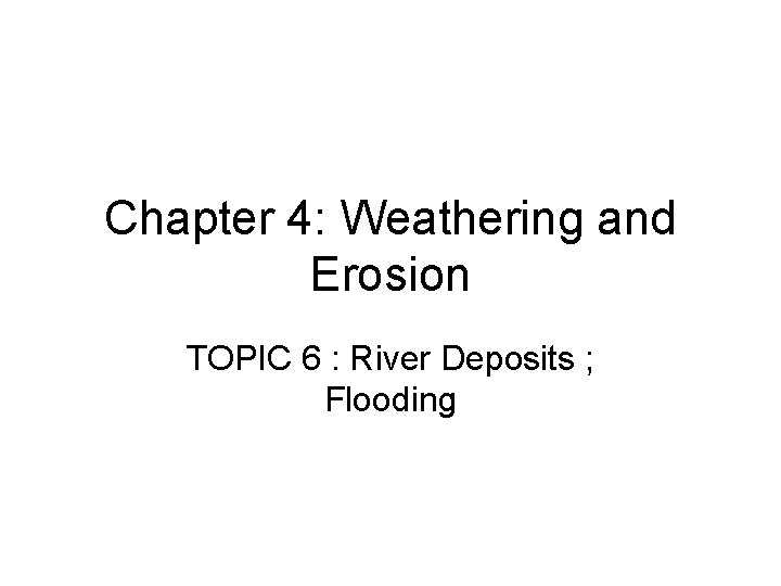Chapter 4 Weathering and Erosion TOPIC 6 River