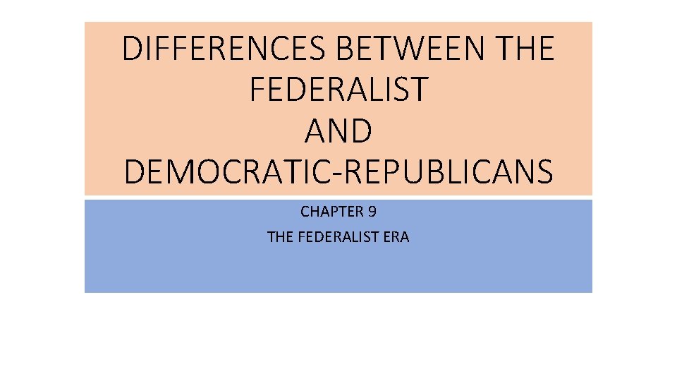 DIFFERENCES BETWEEN THE FEDERALIST AND DEMOCRATICREPUBLICANS CHAPTER 9