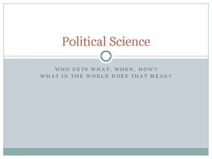 Political Science WHO GETS WHAT WHEN HOW WHAT