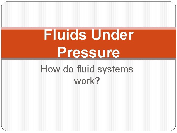 Fluids Under Pressure How do fluid systems work