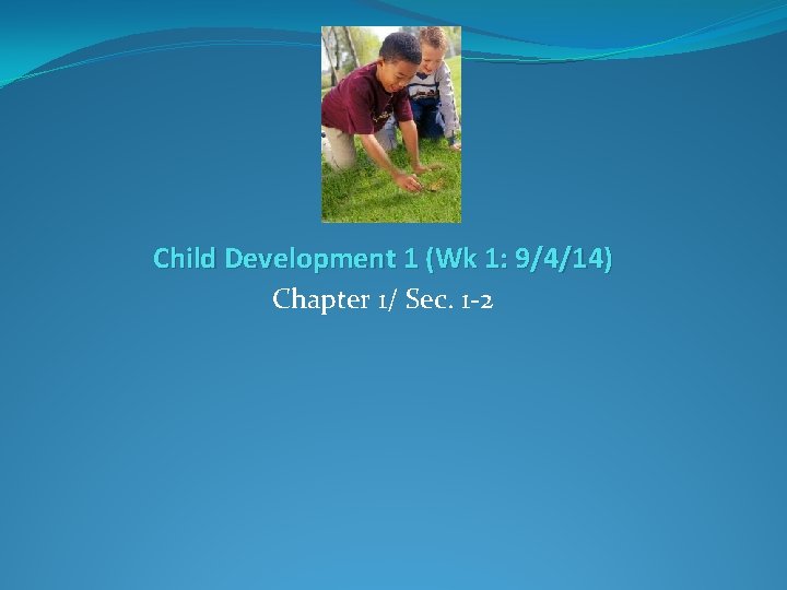 Child Development 1 Wk 1 9414 Chapter 1