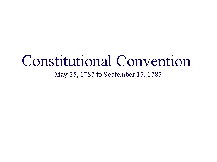 Constitutional Convention May 25 1787 to September 17