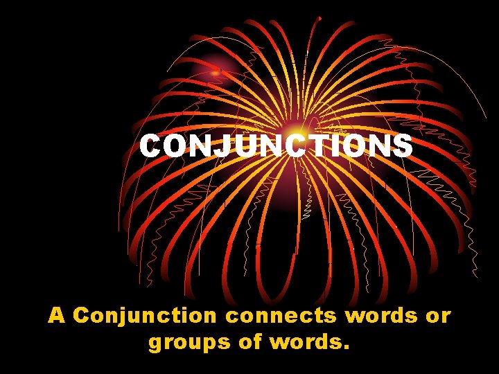 CONJUNCTIONS A Conjunction connects words or groups of