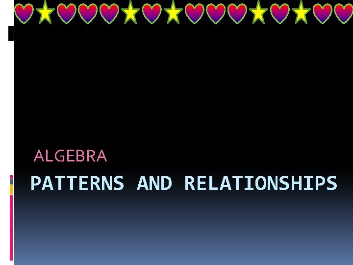 ALGEBRA PATTERNS AND RELATIONSHIPS What are the 2