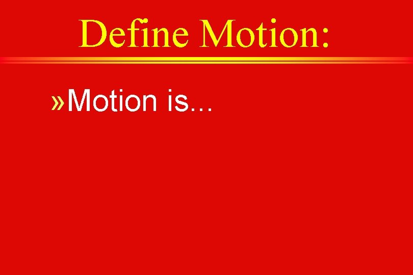 Linear Kinematics Describing Objects in Motion Define Motion