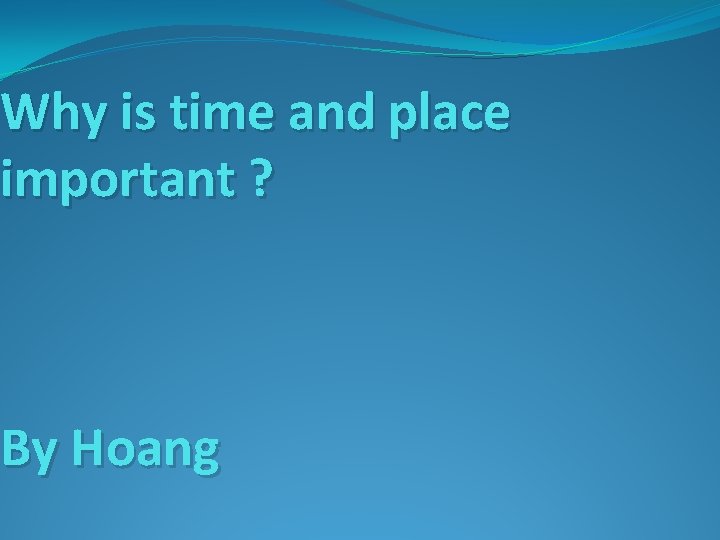 Why is time and place important By Hoang