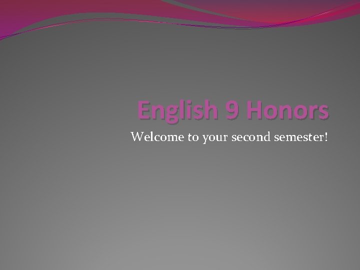 English 9 Honors Welcome to your second semester