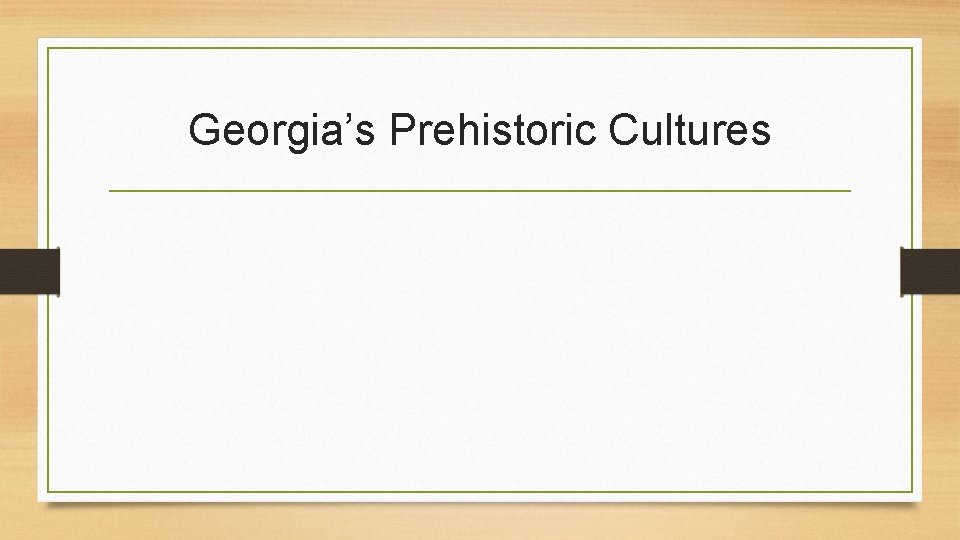Georgias Prehistoric Cultures Georgias Prehistoric Cultures Native American