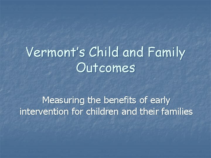 Vermonts Child and Family Outcomes Measuring the benefits