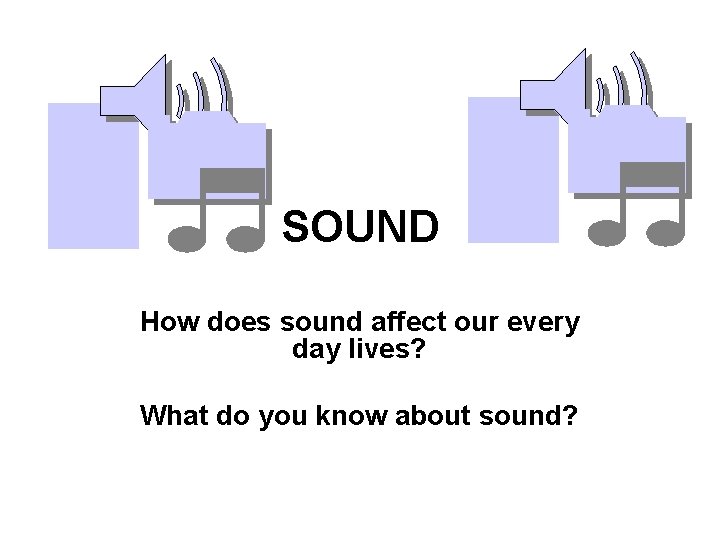 SOUND How does sound affect our every day