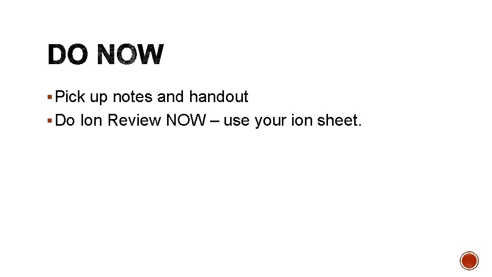 Pick up notes and handout Do Ion Review