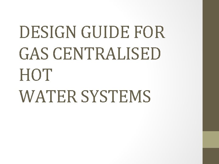 DESIGN GUIDE FOR GAS CENTRALISED HOT WATER SYSTEMS